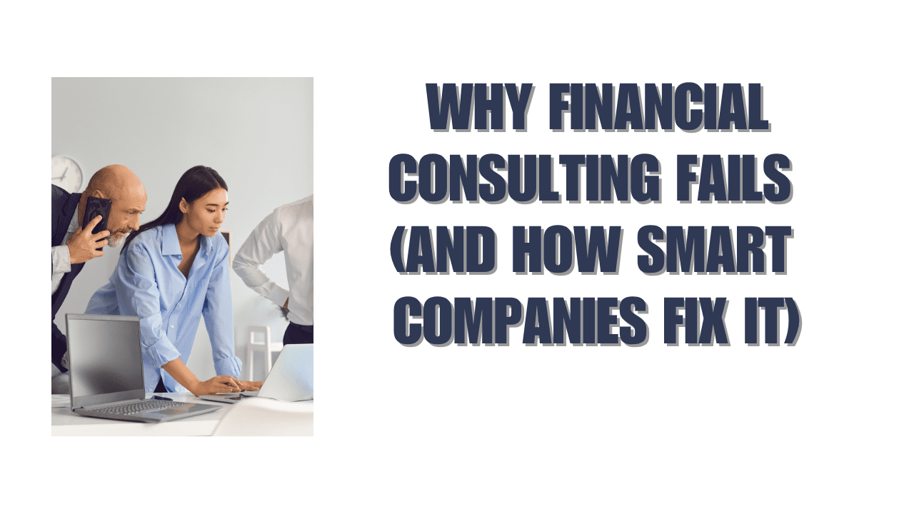 Why Financial Consulting Fails (And How Smart Companies Fix It ...