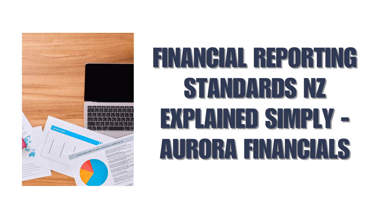 Financial Reporting Standards NZ Explained Simply - Aurora Financials