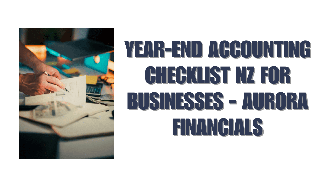 Year-End Accounting Checklist NZ for Businesses - Aurora Financials