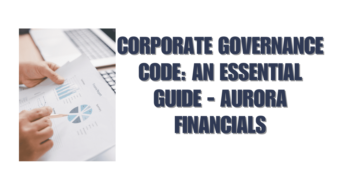 Corporate Governance Code: An Essential Guide - Aurora Financials